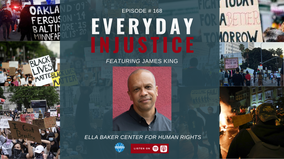Everyday Injustice Podcast Episode 168: James King of Ella Baker Center ...